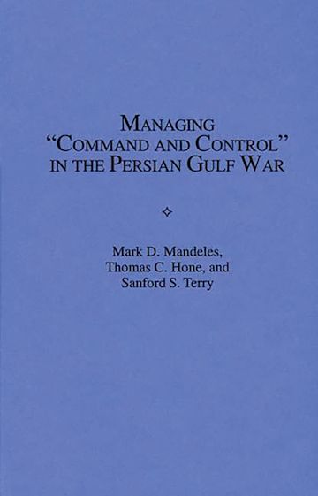 Managing Command and Control in the Persian Gulf War: : Thomas C. Hone ...