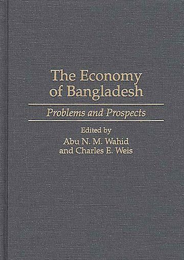 The Economy of Bangladesh: Problems and Prospects: Abu N. Wahid: Praeger