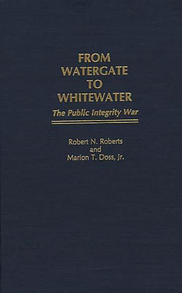 From Watergate to Whitewater: The Public Integrity War: Marion T. Doss ...