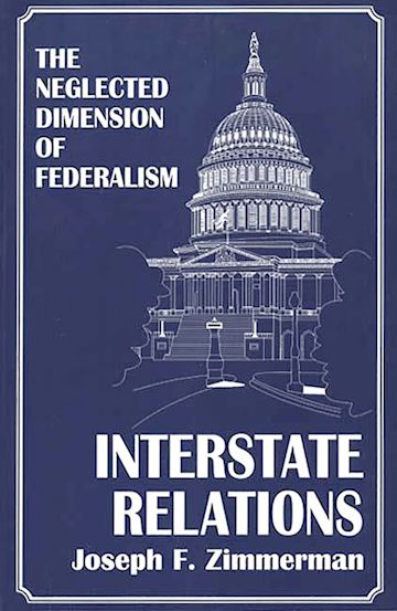 Interstate Relations: The Neglected Dimension of Federalism: Joseph F. Zimmerman: Praeger