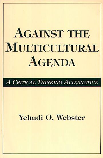 Against the Multicultural Agenda: A Critical Thinking Alternative: Yehudi O. Webster: Praeger