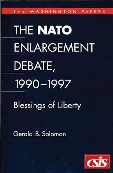 The NATO Enlargement Debate, 1990-1997: The Blessings of Liberty: The ...