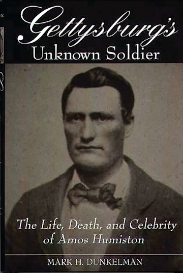 Gettysburg's Unknown Soldier: The Life, Death, and Celebrity of Amos ...