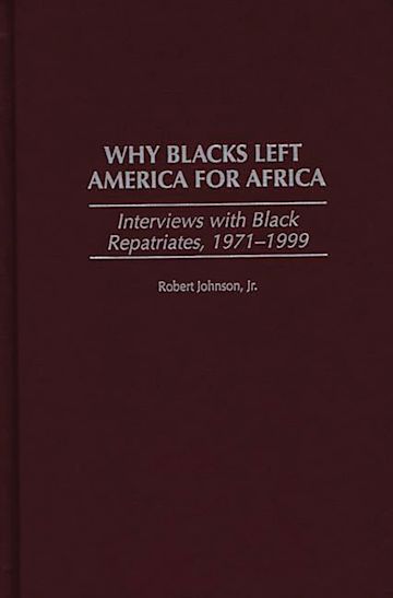 Why Blacks Left America for Africa: Interviews with Black Repatriates ...