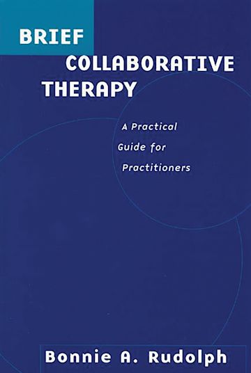 Brief Collaborative Therapy: A Practical Guide for Practitioners: Bonnie Rudolph: Praeger