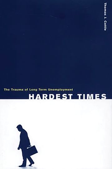 Hardest Times: The Trauma of Long Term Unemployment: Thomas J. Cottle ...