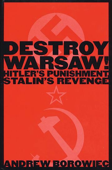 Destroy Warsaw!: Hitler's Punishment, Stalin's Revenge: Andrew Borowiec ...