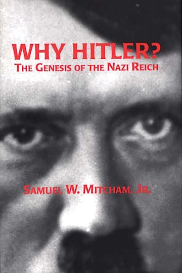 Why Hitler?: The Genesis of the Nazi Reich: Samuel W. Mitcham Jr.: Praeger