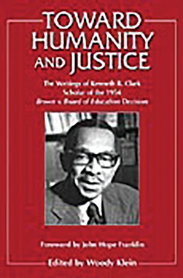 Toward Humanity and Justice: The Writings of Kenneth B. Clark, Scholar ...