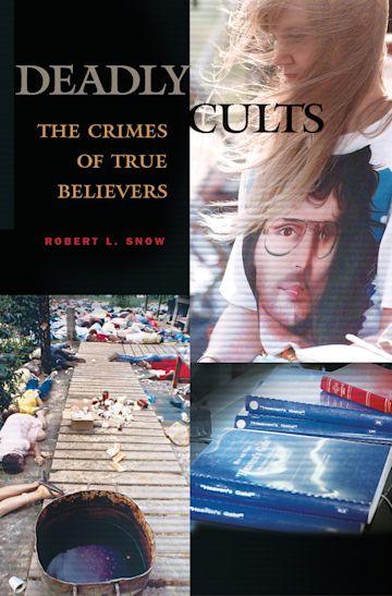 Deadly Cults: The Crimes of True Believers: Robert L. Snow: Praeger