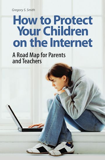 How to Protect Your Children on the Internet: A Road Map for Parents ...