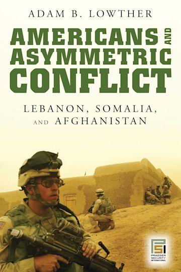 Americans and Asymmetric Conflict: Lebanon, Somalia, and Afghanistan ...