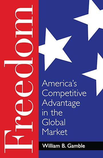 Freedom: America's Competitive Advantage in the Global Market: William ...