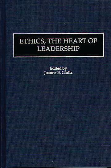 Ethics, the Heart of Leadership: : Joanne B. Ciulla: Praeger