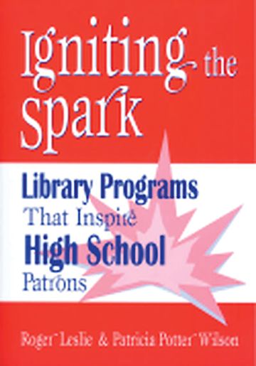 Igniting the Spark: Library Programs That Inspire High School Patrons: Library Programs That ...