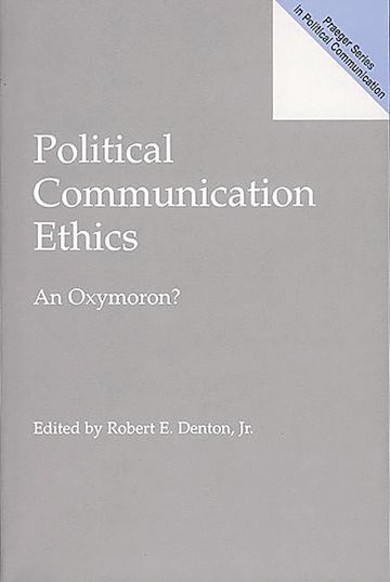 Political Communication Ethics: An Oxymoron?: Praeger Series in ...