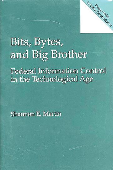 Bits, Bytes, and Big Brother: Federal Information Control in the ...