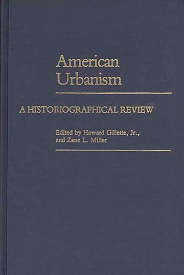 American Urbanism: A Historiographical Review: Howard Gillette: Praeger