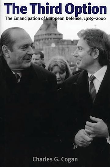 The Third Option: The Emancipation of European Defense, 1989 - 2000 ...