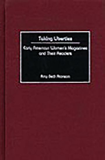 Taking Liberties: Early American Women's Magazines and Their Readers ...