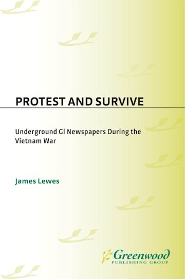 Protest and Survive: Underground GI Newspapers during the Vietnam War ...