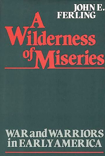 A Wilderness of Miseries: War and Warriors in Early America ...