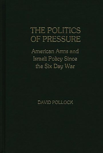 The Politics of Pressure: American Arms and Israeli Policy Since the ...