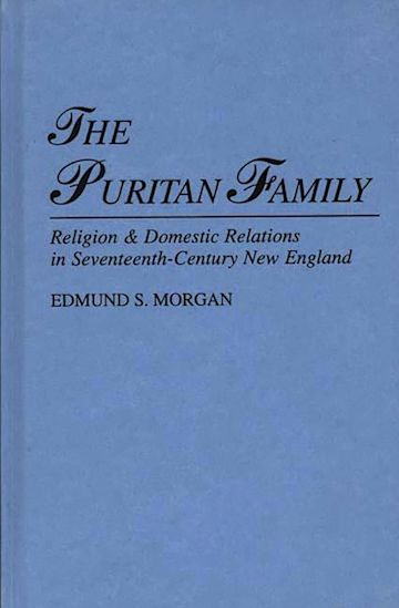 The Puritan Family: Religion & Domestic Relations in Seventeenth ...