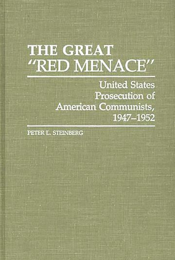 The Great Red Menace: United States Prosecution of American Communists ...