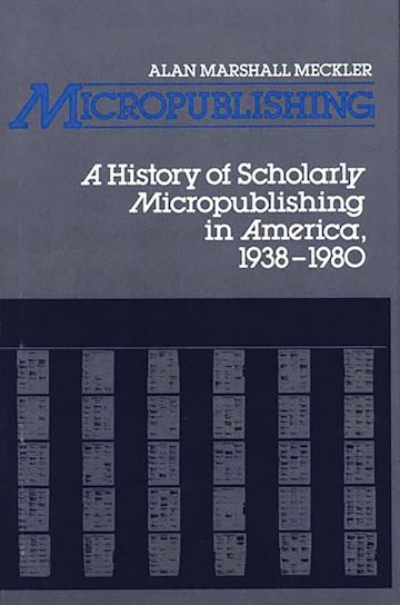 Micropublishing: A History of Scholarly Micropublishing in America ...