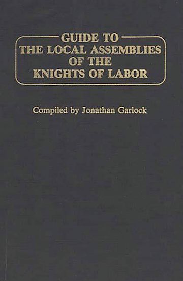 Guide to the Local Assemblies of the Knights of Labor.: : Jonathan ...