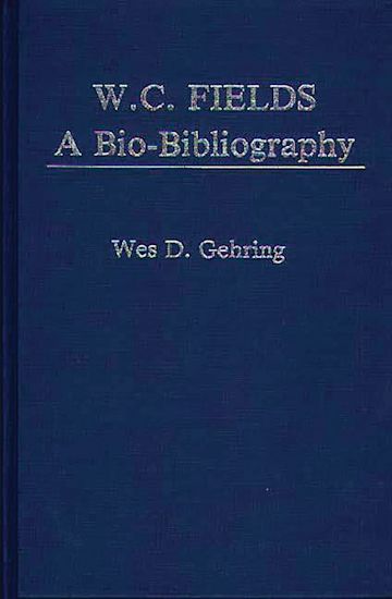 W. C. Fields: A Bio-Bibliography: Popular Culture Bio-Bibliographies ...