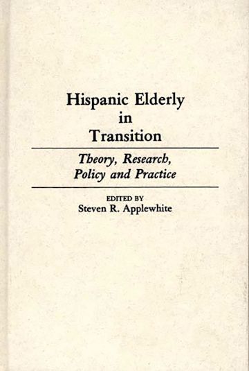 Hispanic Elderly in Transition: Theory, Research, Policy and Practice ...