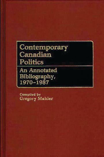 Contemporary Canadian Politics: An Annotated Bibliography, 1970-1987 ...