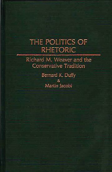 The Politics of Rhetoric: Richard M. Weaver and the Conservative ...