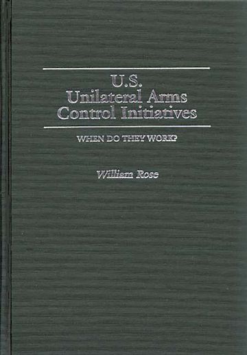 U.S. Unilateral Arms Control Initiatives: When Do They Work ...