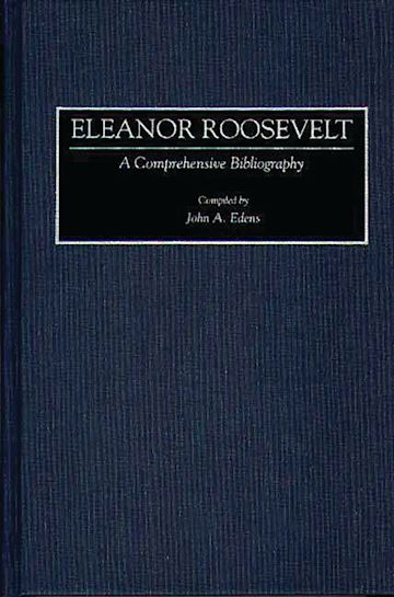 Eleanor Roosevelt: A Comprehensive Bibliography: Bibliographies and ...