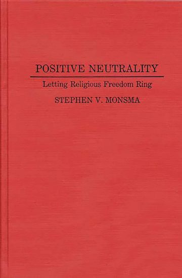 Positive Neutrality: Letting Religious Freedom Ring: Stephen Monsma ...