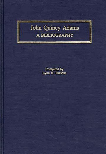 John Quincy Adams: A Bibliography: Bibliographies of the Presidents of ...