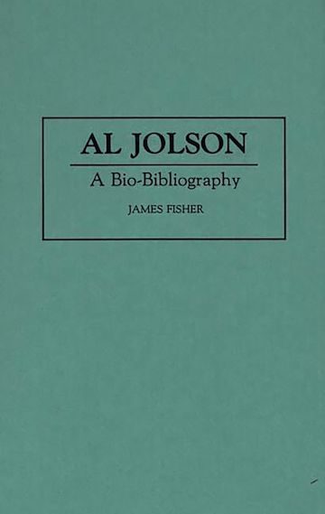 Al Jolson: A Bio-Bibliography: Bio-Bibliographies in the Performing ...