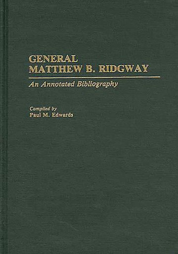 General Matthew B. Ridgway: An Annotated Bibliography: Bibliographies ...