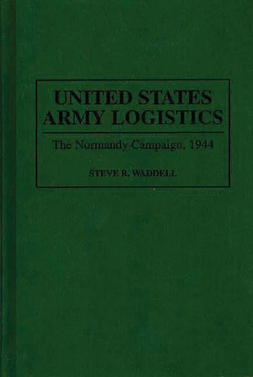 United States Army Logistics: The Normandy Campaign, 1944 ...