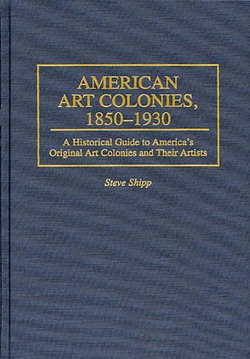 American Art Colonies, 1850-1930: A Historical Guide to America's ...