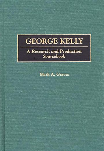 George Kelly: A Research and Production Sourcebook: Modern Dramatists ...
