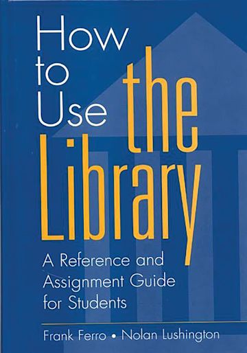 How to Use the Library: A Reference and Assignment Guide for Students ...