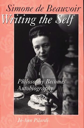 Simone de Beauvoir Writing the Self: Philosophy Becomes Autobiography ...