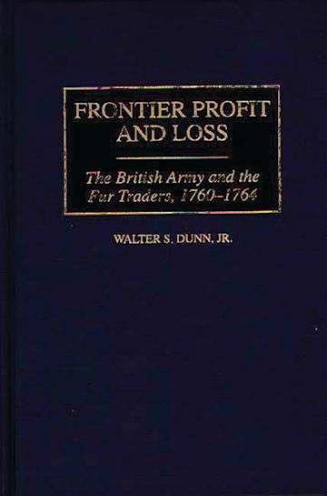 Frontier Profit and Loss: The British Army and the Fur Traders, 1760 ...