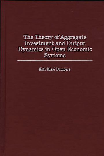 The Theory of Aggregate Investment and Output Dynamics in Open Economic ...