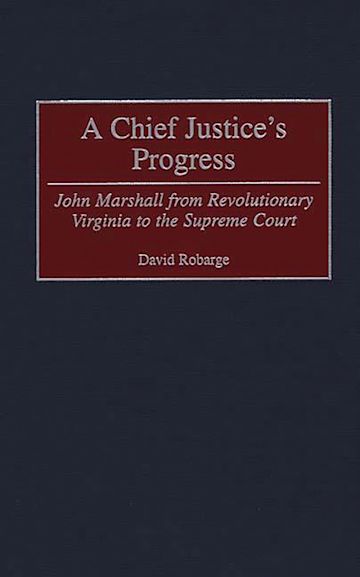 A Chief Justice's Progress: John Marshall from Revolutionary Virginia ...