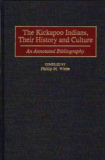 The Kickapoo Indians, Their History and Culture: An Annotated ...